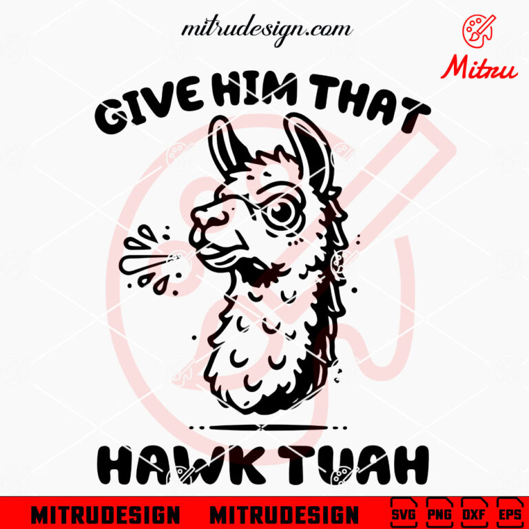 Give Him That Hawk Tuah SVG, Funny Llama Hawk Tuah SVG, PNG, DXF, EPS ...