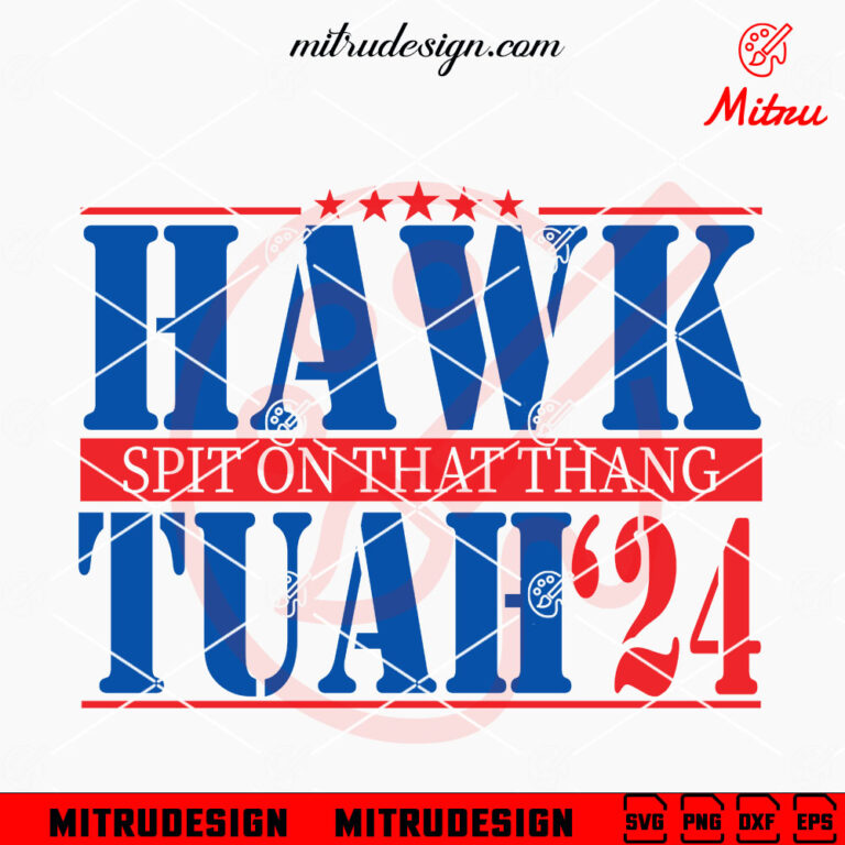 Hawk Tuah Spit On That Thang 2024 SVG, US Election 24 SVG, PNG, DXF ...