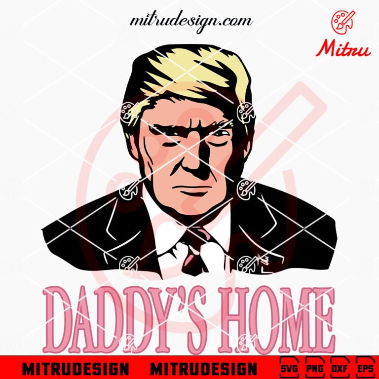 Trump Daddy's Home SVG, Trump Lover SVG, Funny Republican SVG, Designs ...